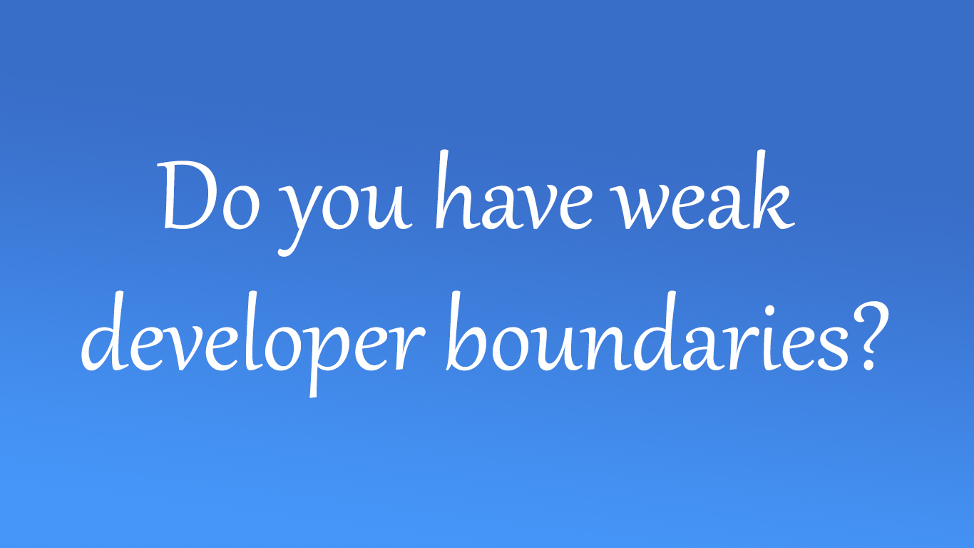 Do you have weak developer boundaries? | Making Loops